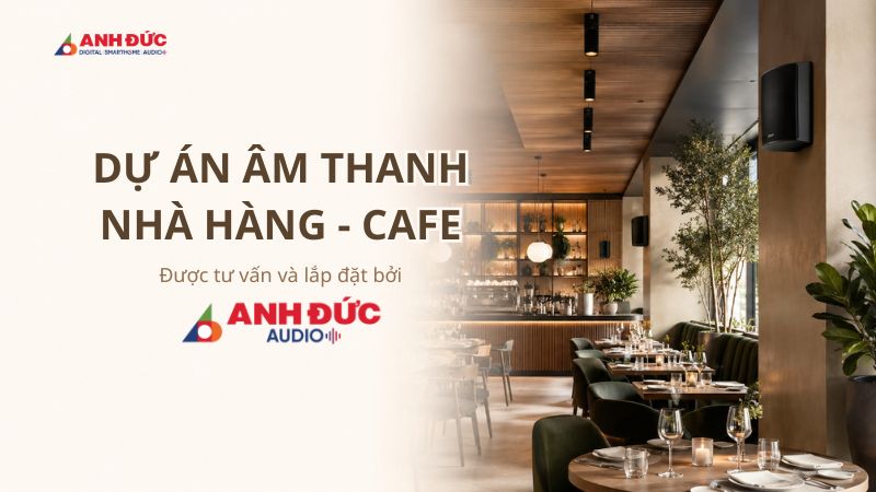 Dự Án Âm Thanh Nhà Hàng - Cafe Do Anh Đức Audio Triển Khai